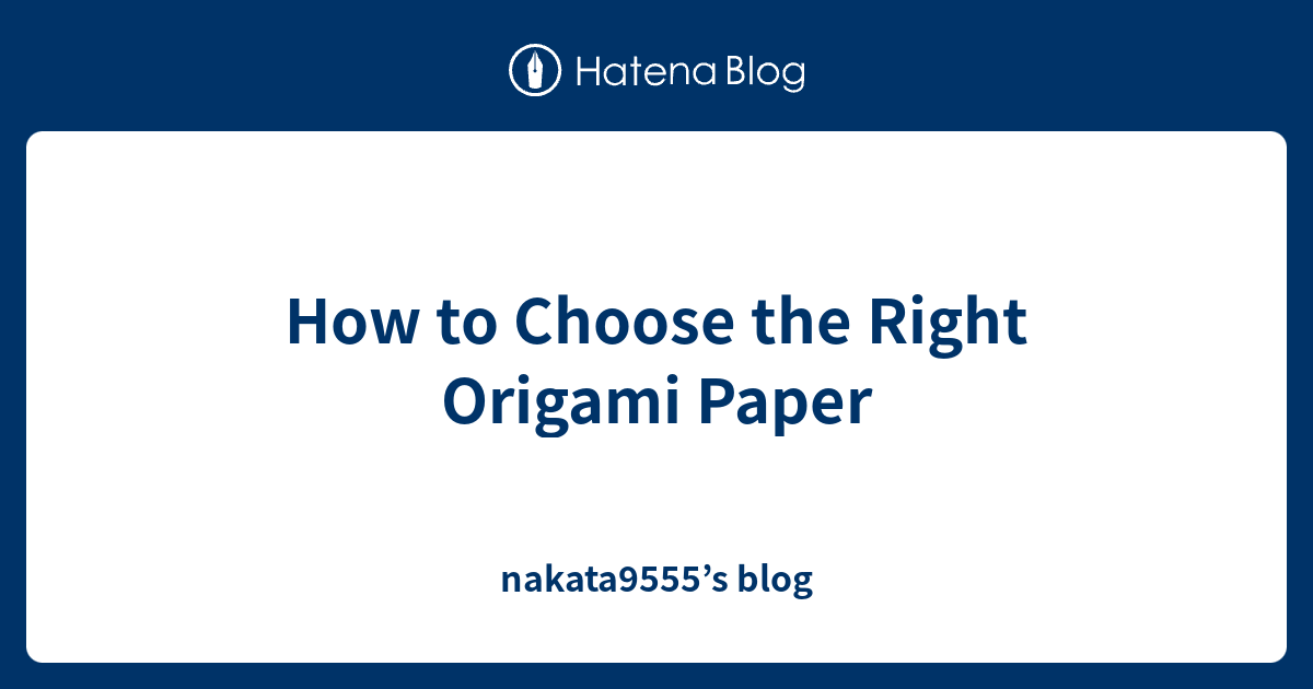 How to Choose the Right Origami Paper - nakata9555’s blog