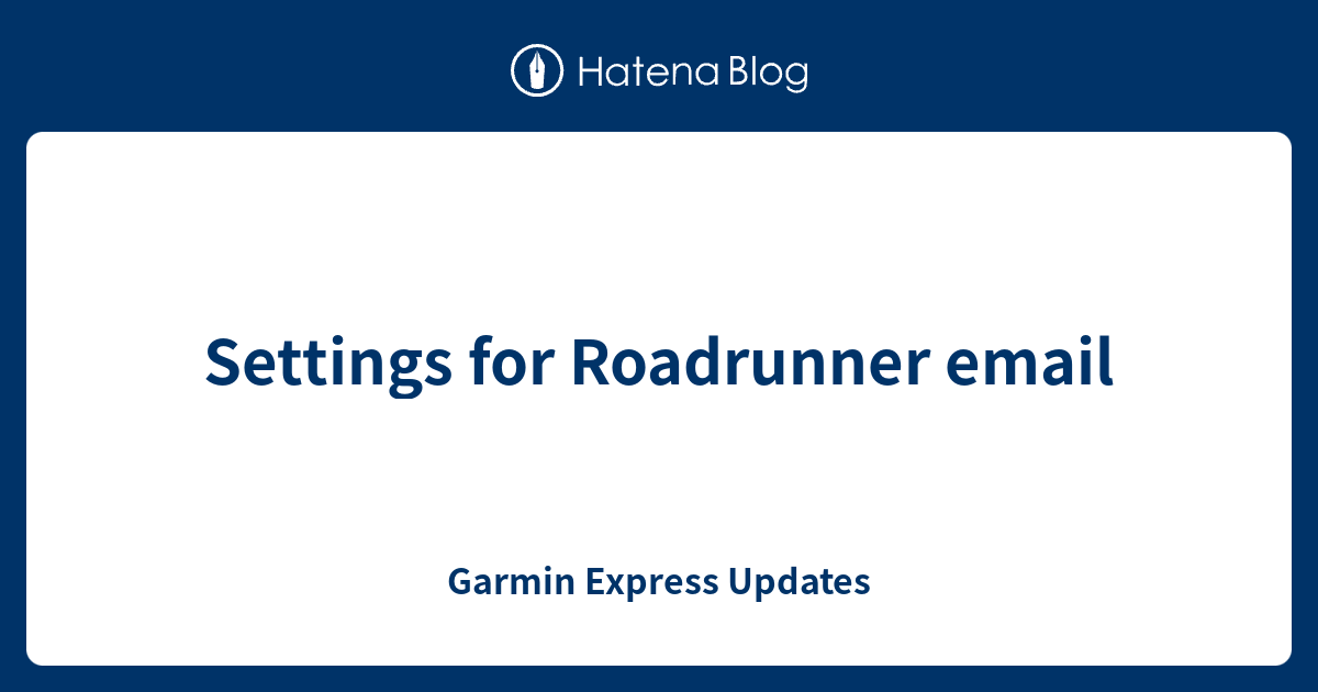Settings for Roadrunner email - Garmin Express Updates