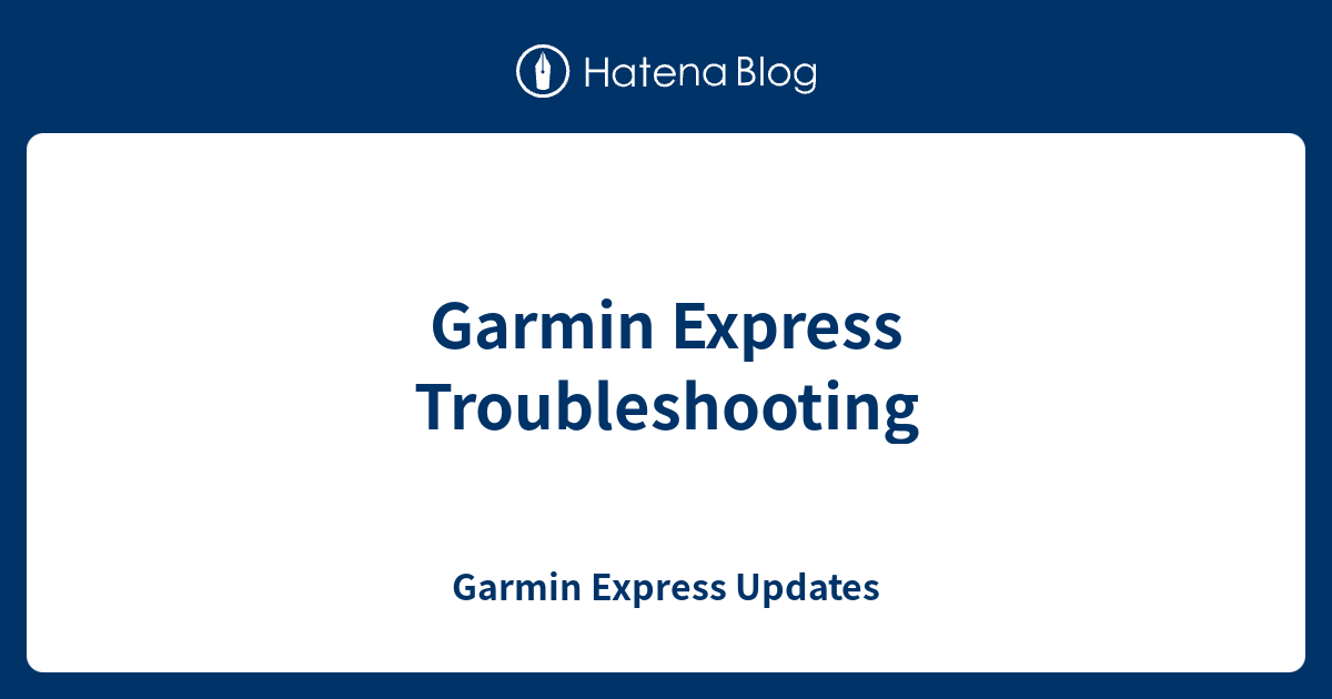 Garmin Express Troubleshooting - Garmin Express Updates