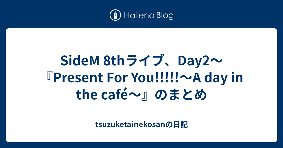 SideM 8thライブ、Day2～『Present For You!!!!!～A day in the café～』のまとめ - tsuzuketainekosanの日記