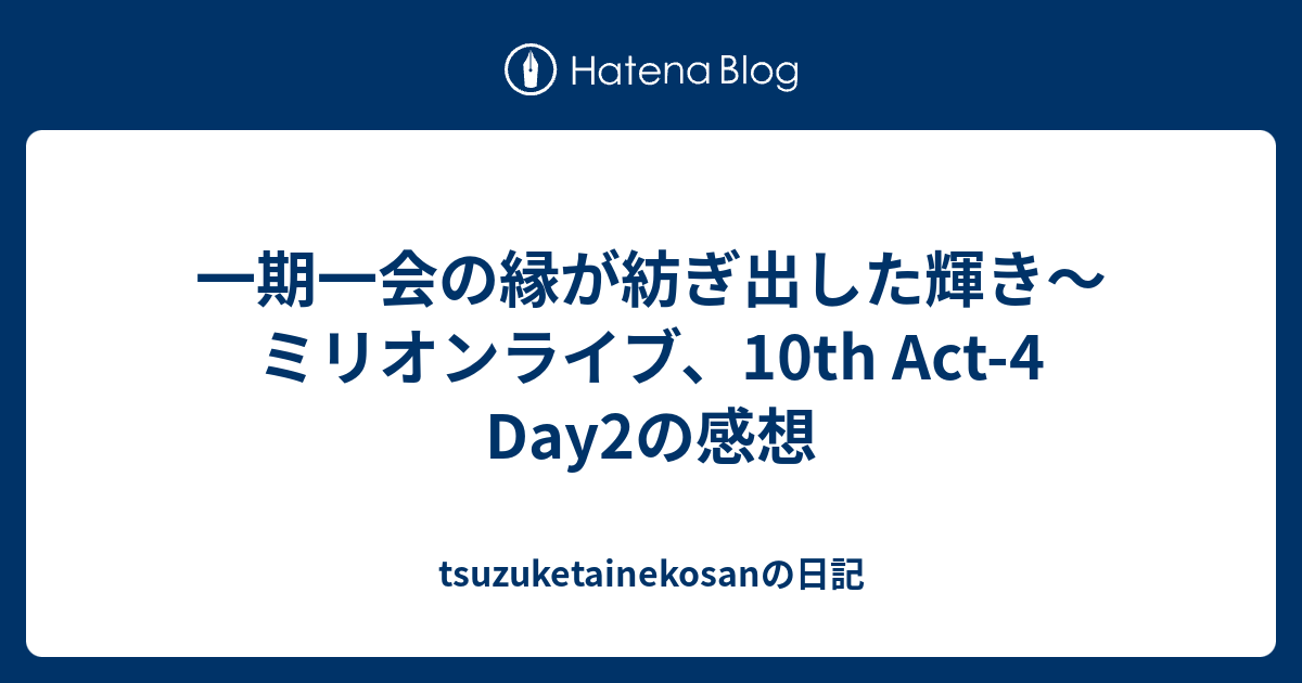 一期一会の縁が紡ぎ出した輝き～ミリオンライブ、10th Act-4 Day2の感想 - tsuzuketainekosanの日記