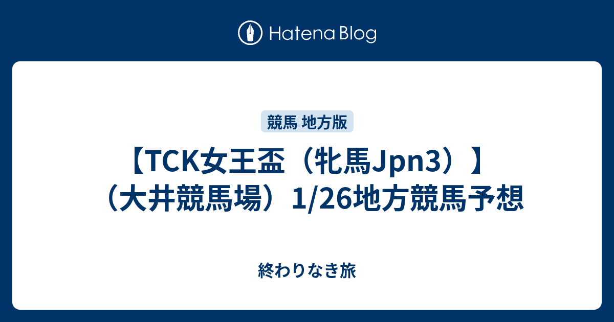 【TCK女王盃（牝馬Jpn3）】（大井競馬場）1/26地方競馬予想 - 終わりなき旅