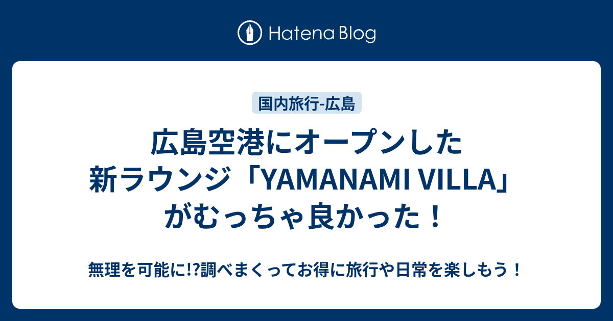 広島空港にオープンした新ラウンジ「YAMANAMI VILLA」がむっちゃ良かった！ - 無理を可能に!?調べまくってお得に旅行や日常を楽しもう！