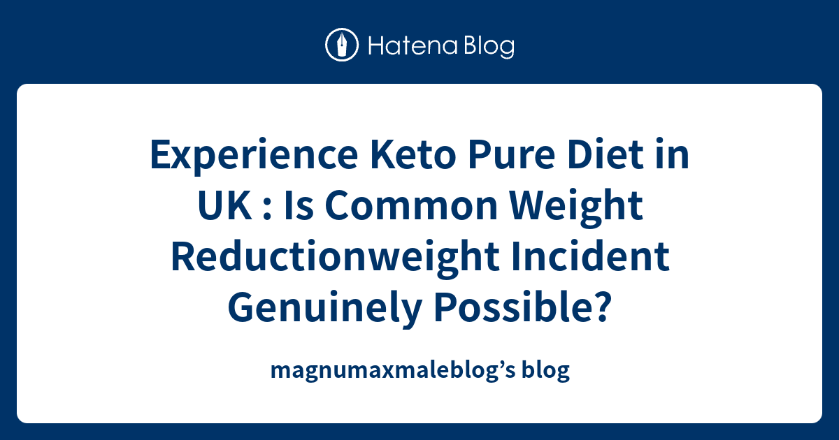 Experience Keto Pure Diet in UK : Is Common Weight Reductionweight ...