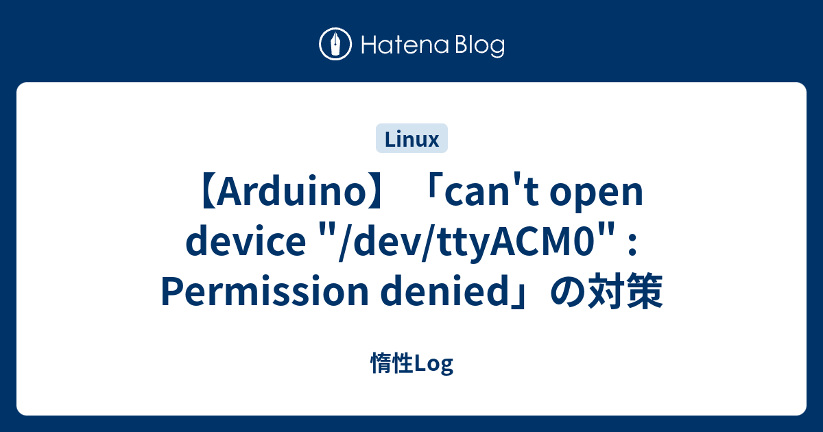 【Arduino】「can't open device "/dev/ttyACM0" : Permission denied」の対策 - 惰性Log