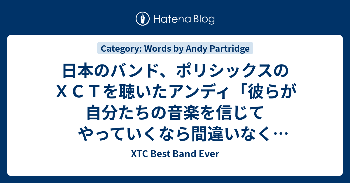 日本のバンド、ポリシックスのXCTを聴いたアンディ「彼らが自分たちの音楽を信じてやっていくなら間違いなく成功する！」 - XTC Best ...
