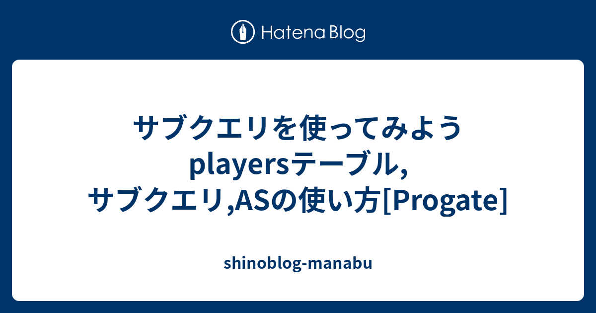サブクエリを使ってみよう playersテーブル,サブクエリ,ASの使い方[Progate] - shinoblog-manabu