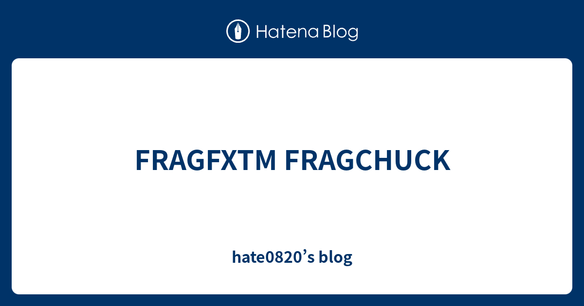 FRAGFXTM FRAGCHUCK - hate0820’s blog