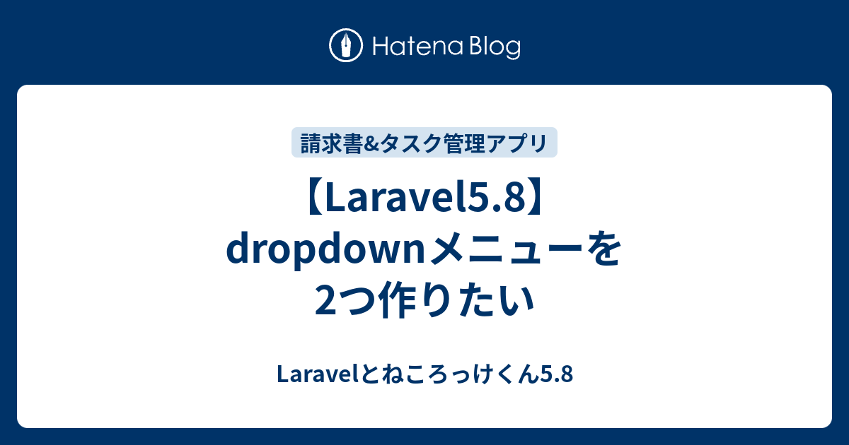 【Laravel5.8】dropdownメニューを2つ作りたい - Laravelとねころっけくん5.8