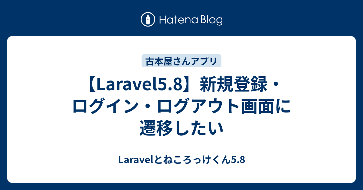 【Laravel5.8】新規登録・ログイン・ログアウト画面に遷移したい - Laravelとねころっけくん5.8