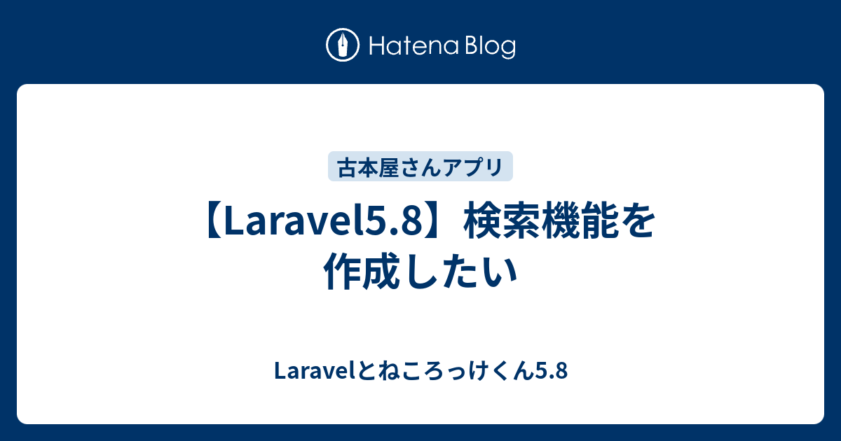 【Laravel5.8】検索機能を作成したい - Laravelとねころっけくん5.8