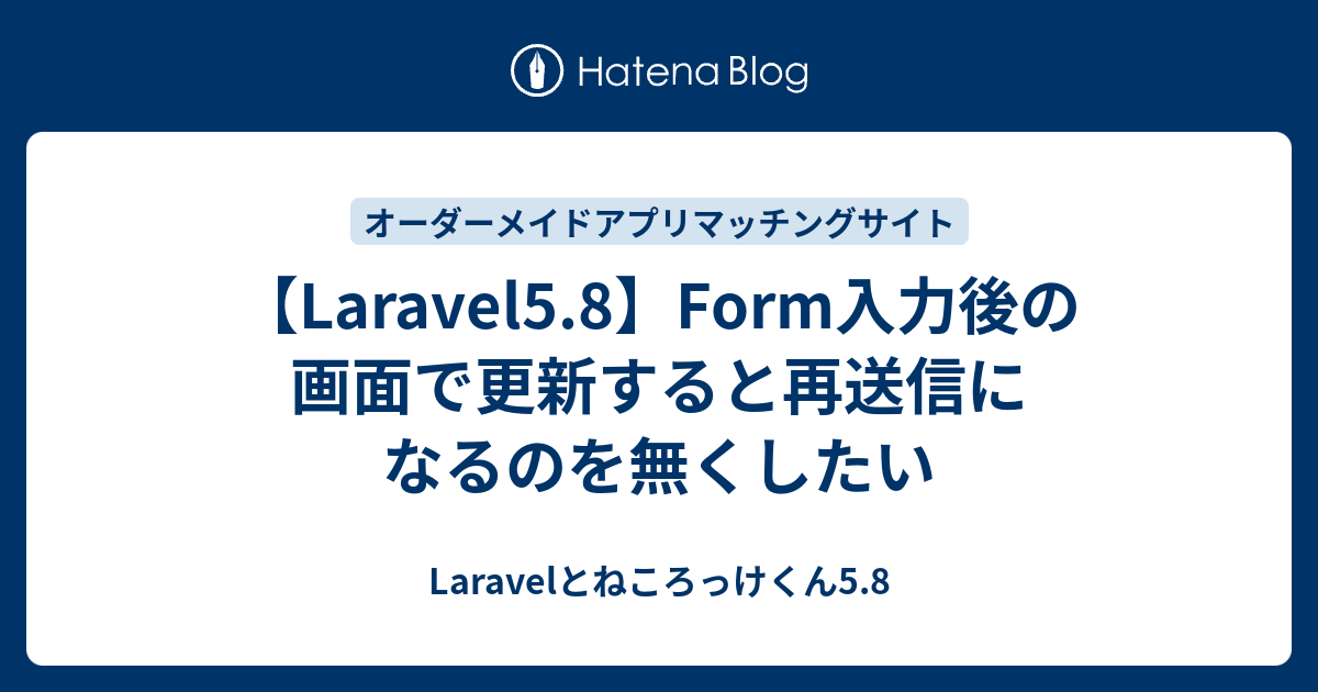 【laravel5 8】form入力後の画面で更新すると再送信になるのを無くしたい Laravelとねころっけくん5 8