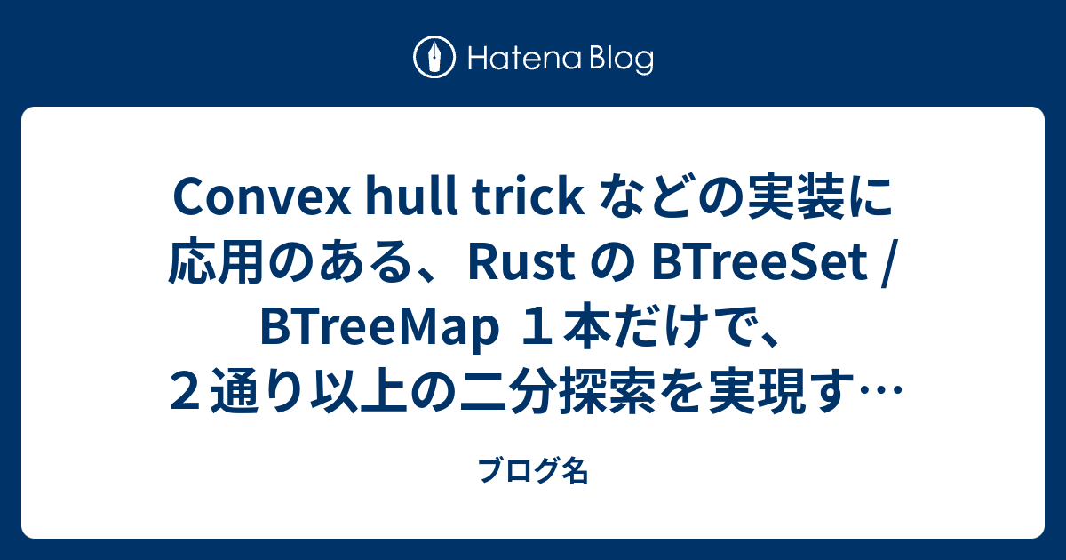 Convex hull trick などの実装に応用のある、Rust の BTreeSet / BTreeMap 1本だけで、2通り以上の二分探索を実現する方法 - ブログ名