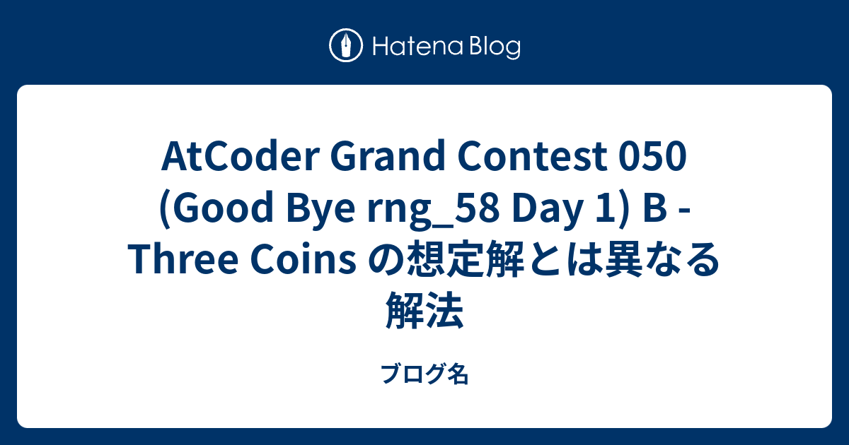 AtCoder Grand Contest 050 (Good Bye rng_58 Day 1) B - Three Coins の想定解と ...