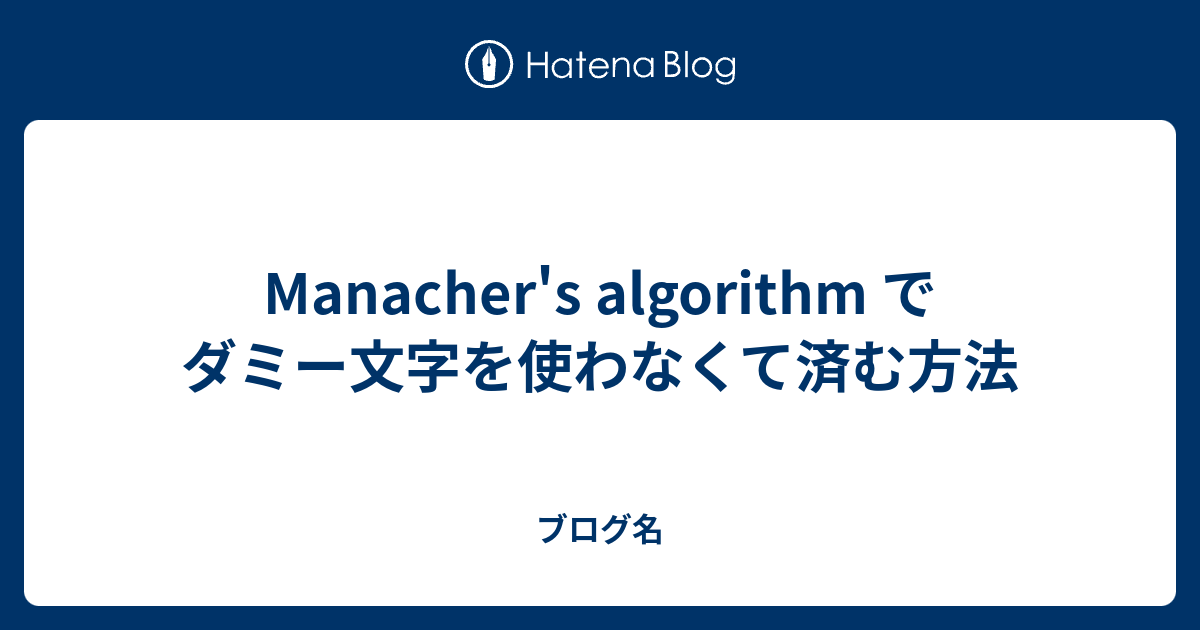 Manacher's algorithm でダミー文字を使わなくて済む方法 - ブログ名