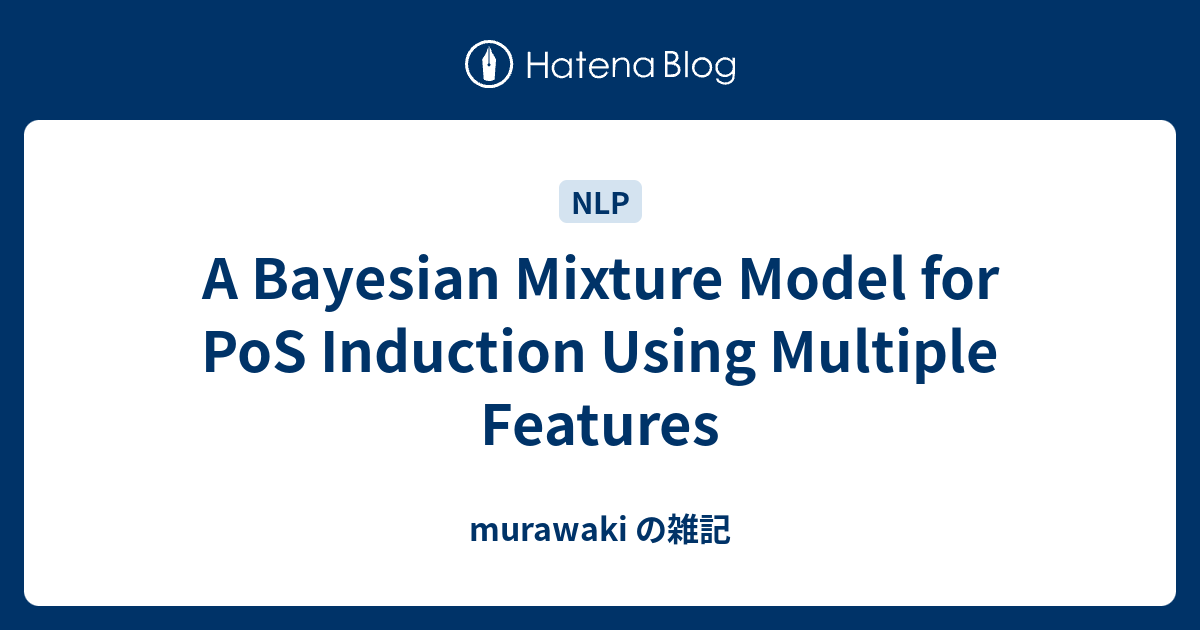 A Bayesian Mixture Model for PoS Induction Using Multiple Features - murawaki の雑記