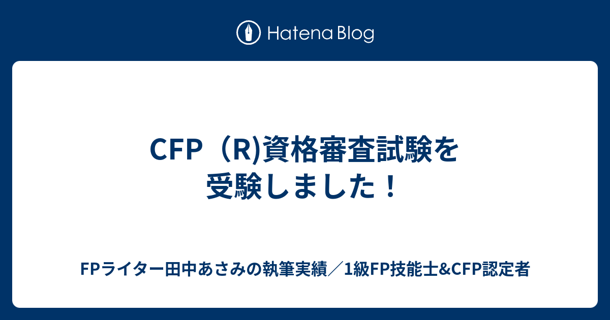 CFP（R)資格審査試験を受験しました！ - FPライター田中あさみの執筆実績／CFP(R)全科目合格・2級FP技能士＆ライター