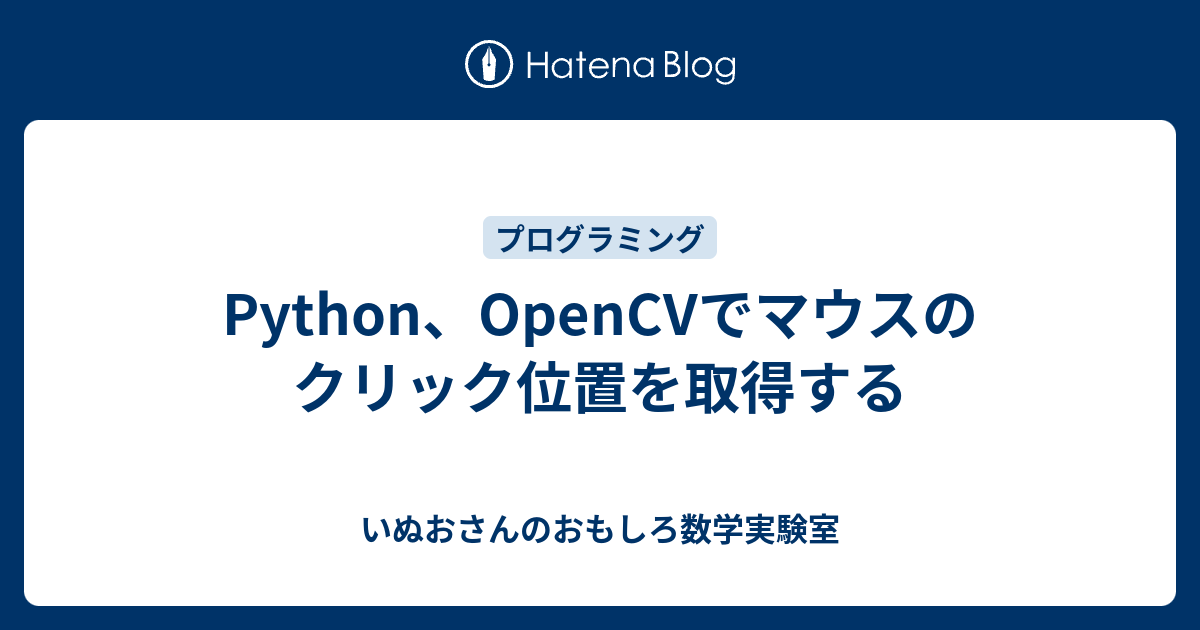 Python、OpenCVでマウスのクリック位置を取得する - いぬおさんのおもしろ数学実験室