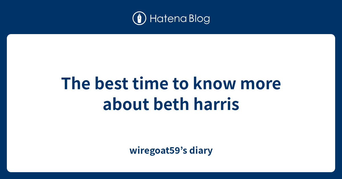 The best time to know more about beth harris - wiregoat59’s diary