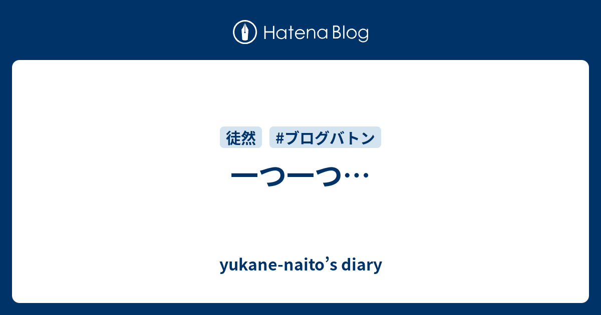 一つ一つ… - yukane-naito’s diary