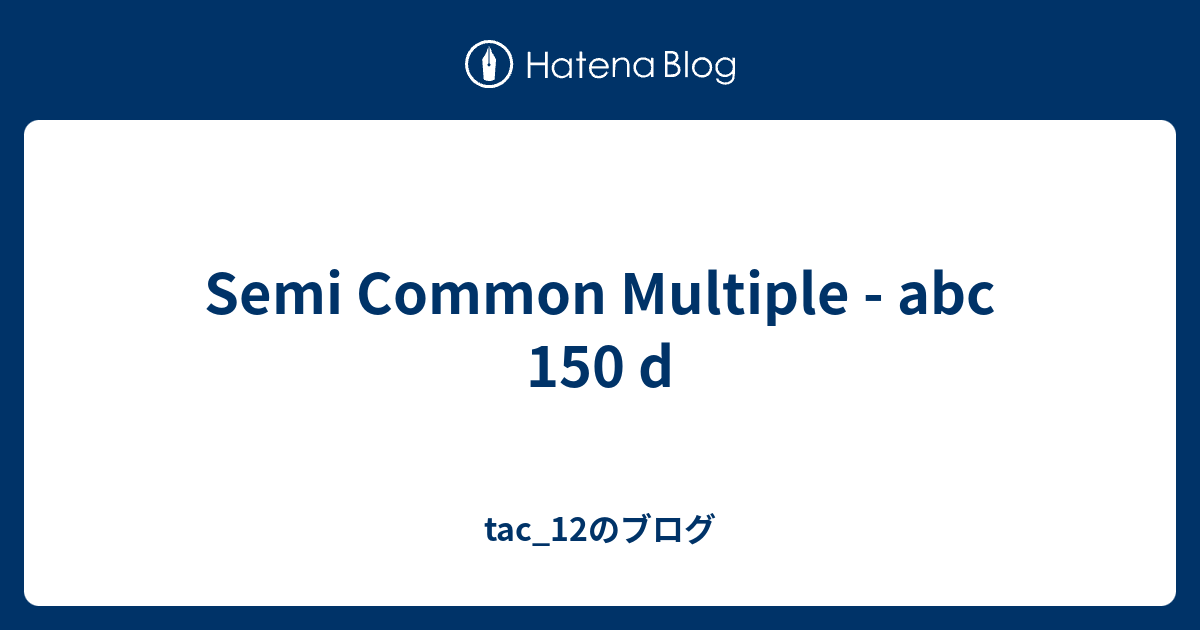Semi Common Multiple - abc 150 d - tac_12のブログ