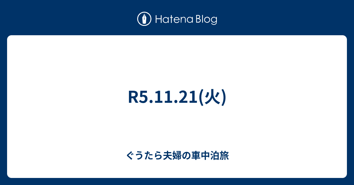 R5.11.21(火) - ぐうたら夫婦の車中泊旅