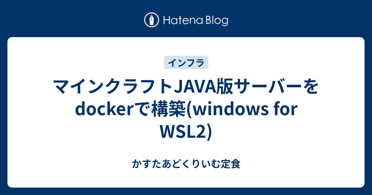 マインクラフトJAVA版サーバーをdockerで構築(windows for WSL2) - かすたあどくりいむ定食