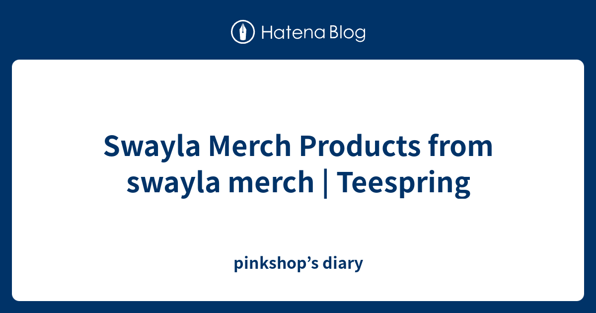 Swayla Merch Products from swayla merch | Teespring - pinkshop’s diary
