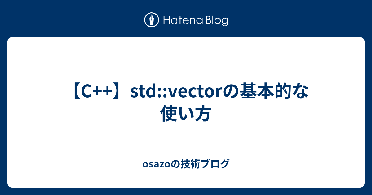 【C++】std::vectorの基本的な使い方 - osazoの技術ブログ