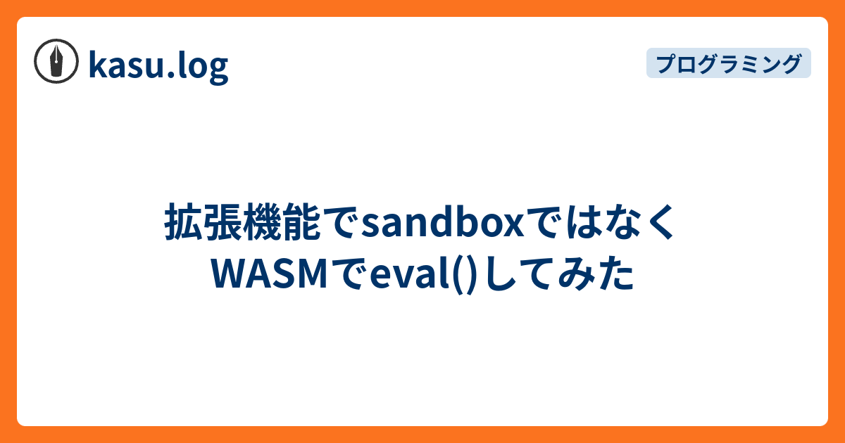 拡張機能でsandboxではなくWASMでeval()してみた - kasu.log