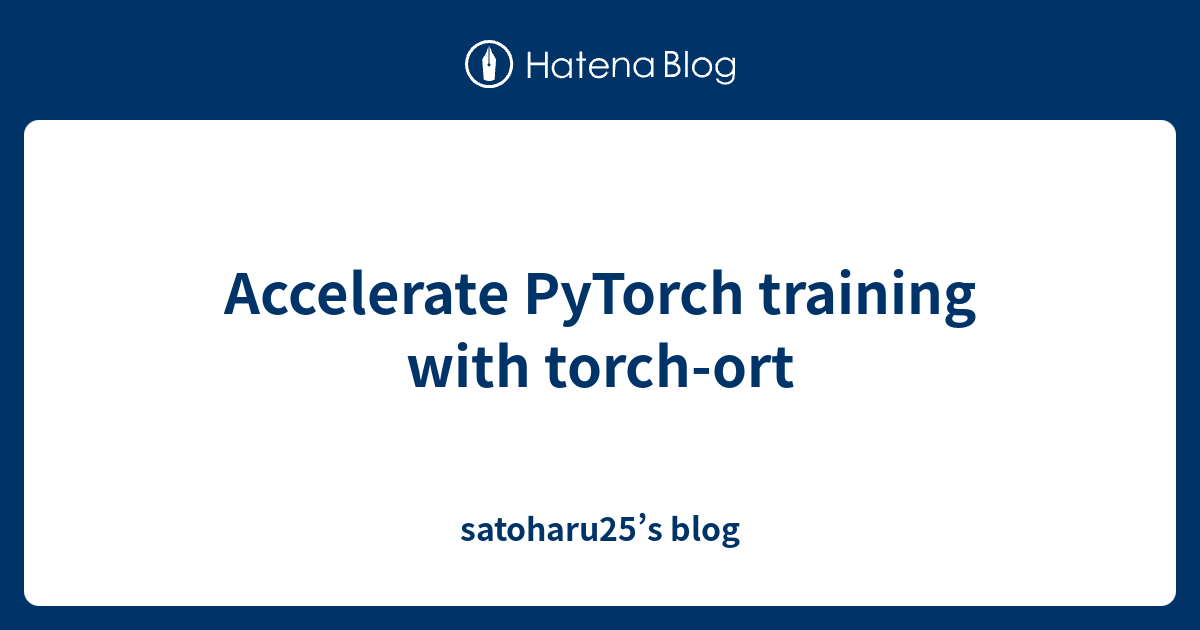 Accelerate PyTorch training with torch-ort - satoharu25’s blog