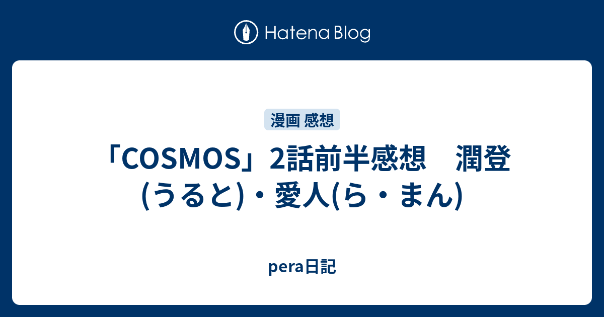 「COSMOS」2話前半感想 潤登(うると)・愛人(ら・まん) - pera日記