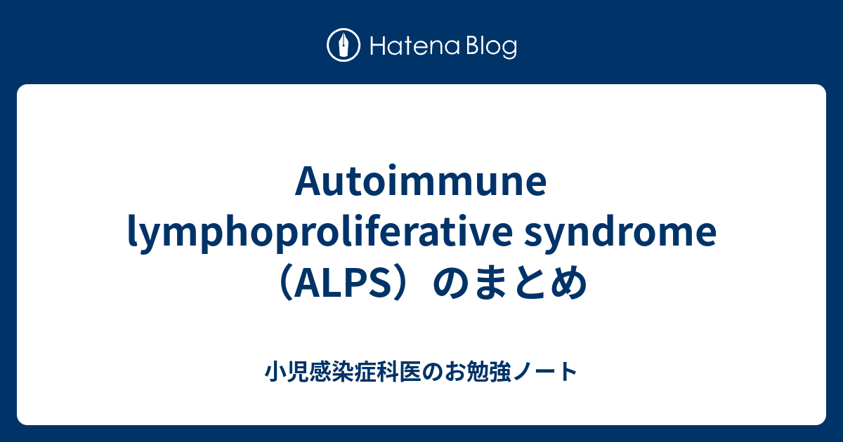 Autoimmune lymphoproliferative syndrome（ALPS）のまとめ - 小児感染症科医のお勉強ノート