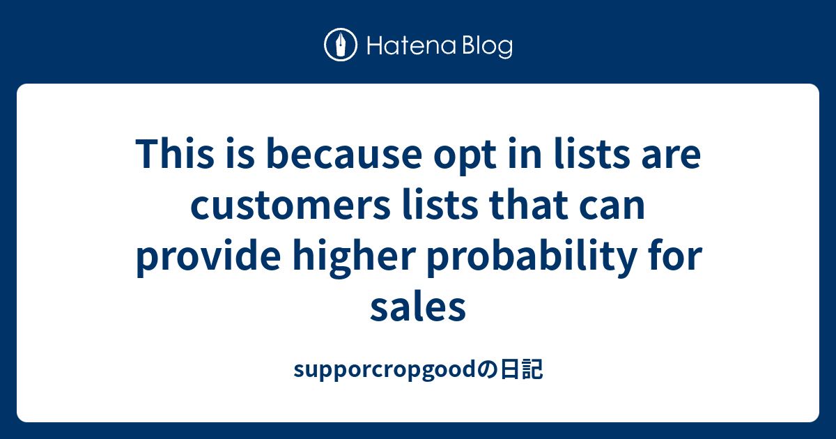 This is because opt in lists are customers lists that can provide ...