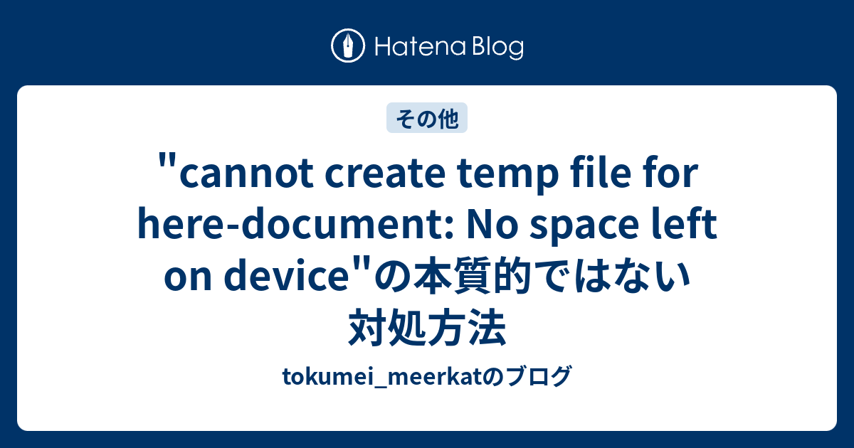 Cannot Create Temp File For Here Document No Space Left On Device の本質的ではない対処方法 Tokumei