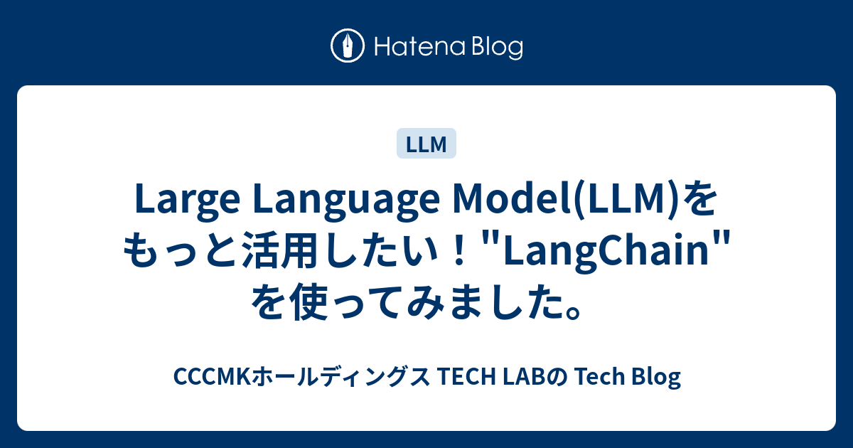 Large Language Model(LLM)をもっと活用したい！"LangChain"を使ってみました。 - CCCMKホールディングス TECH LABの Tech Blog
