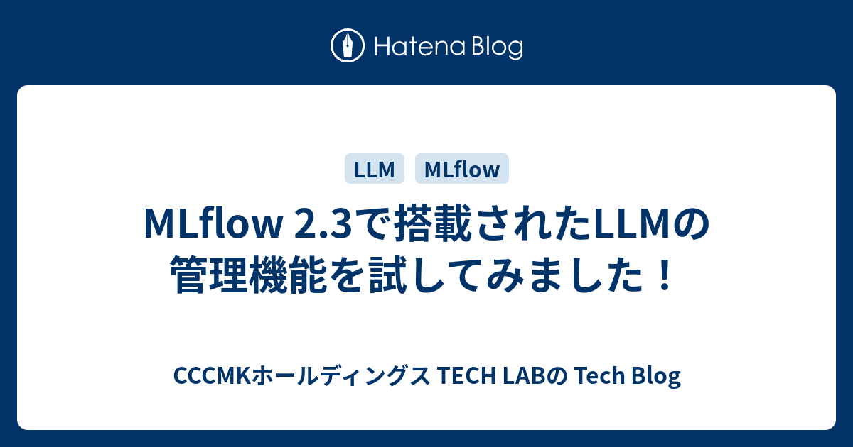 MLflow 2.3で搭載されたLLMの管理機能を試してみました！ - CCCMKホールディングス TECH LABの Tech Blog