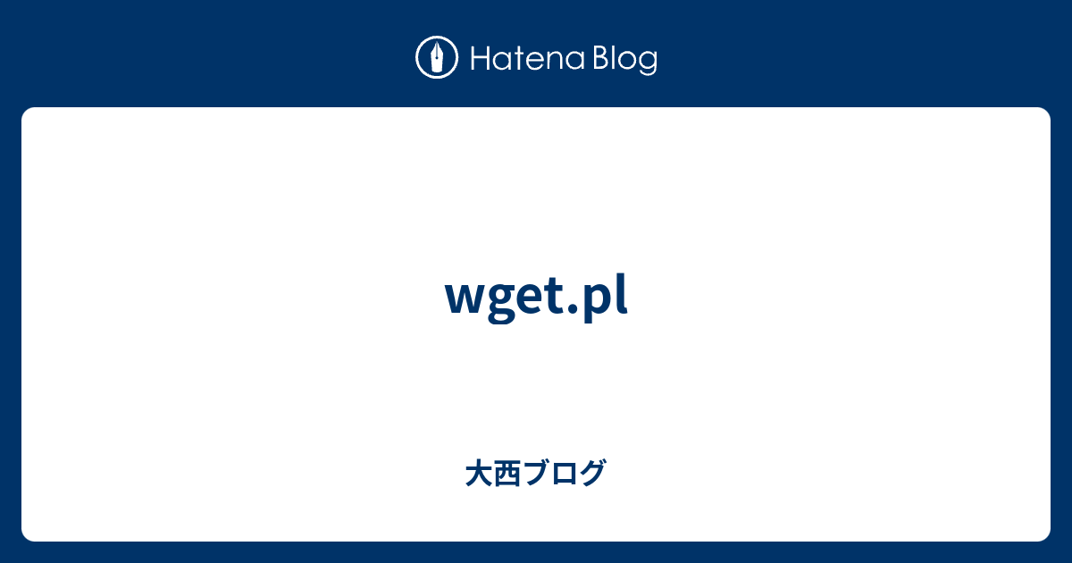 wget.pl - 大西ブログ