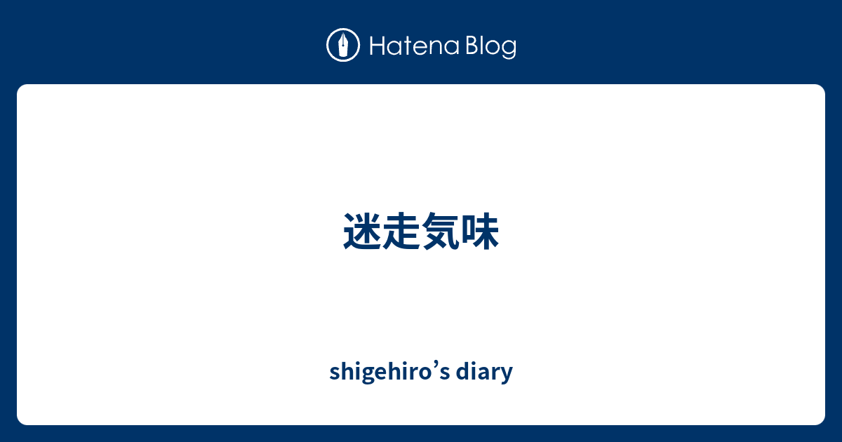 迷走気味 - shigehiro’s diary