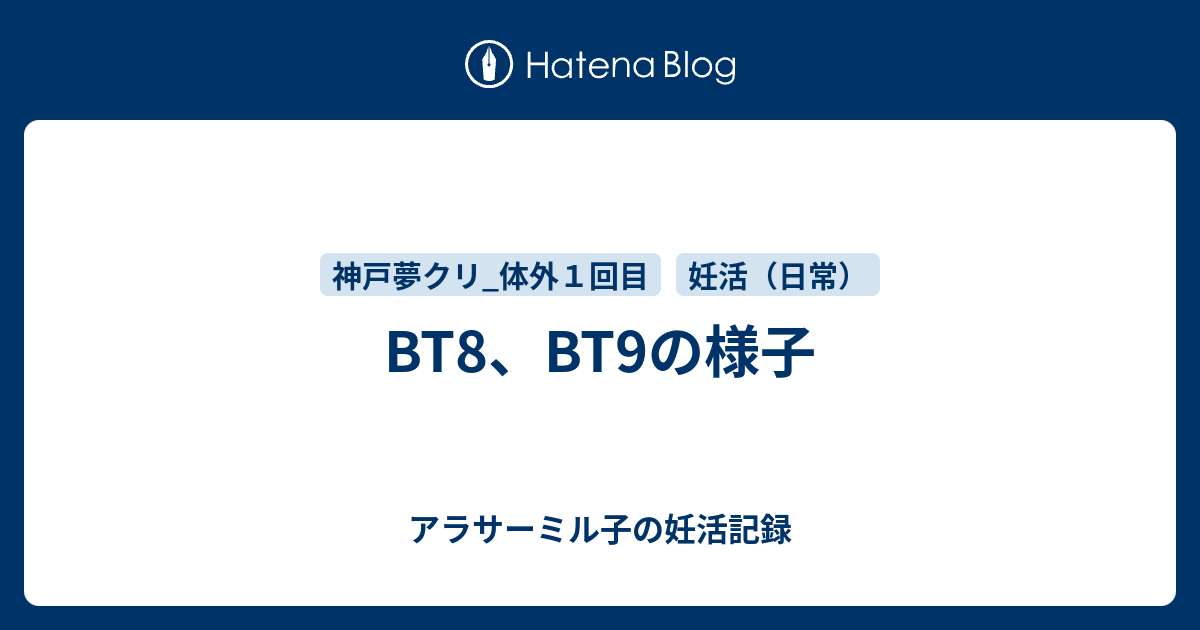 BT8、BT9の様子 - アラサーミル子の妊活記録