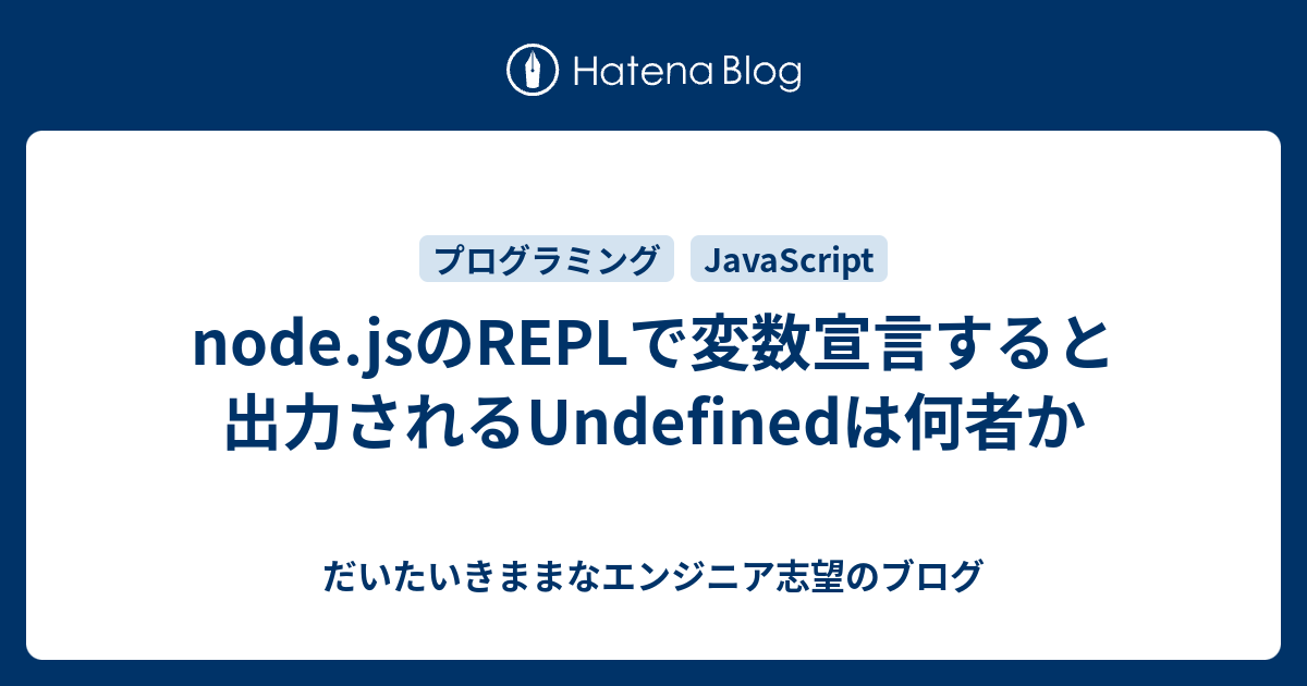 node.jsのREPLで変数宣言すると出力されるUndefinedは何者か - だいたいきままなエンジニア志望のブログ