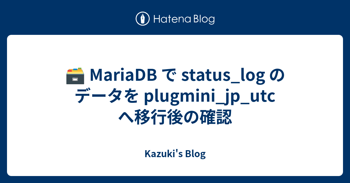 🗃️ MariaDB で status_log のデータを plugmini_jp_utc へ移行後の確認 - Kazuki's Blog