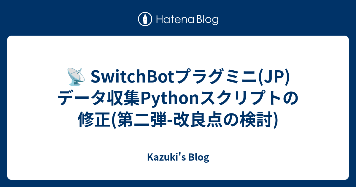 📡 SwitchBotプラグミニ(JP)データ収集Pythonスクリプトの修正(第二弾-改良点の検討) - Kazuki's Blog