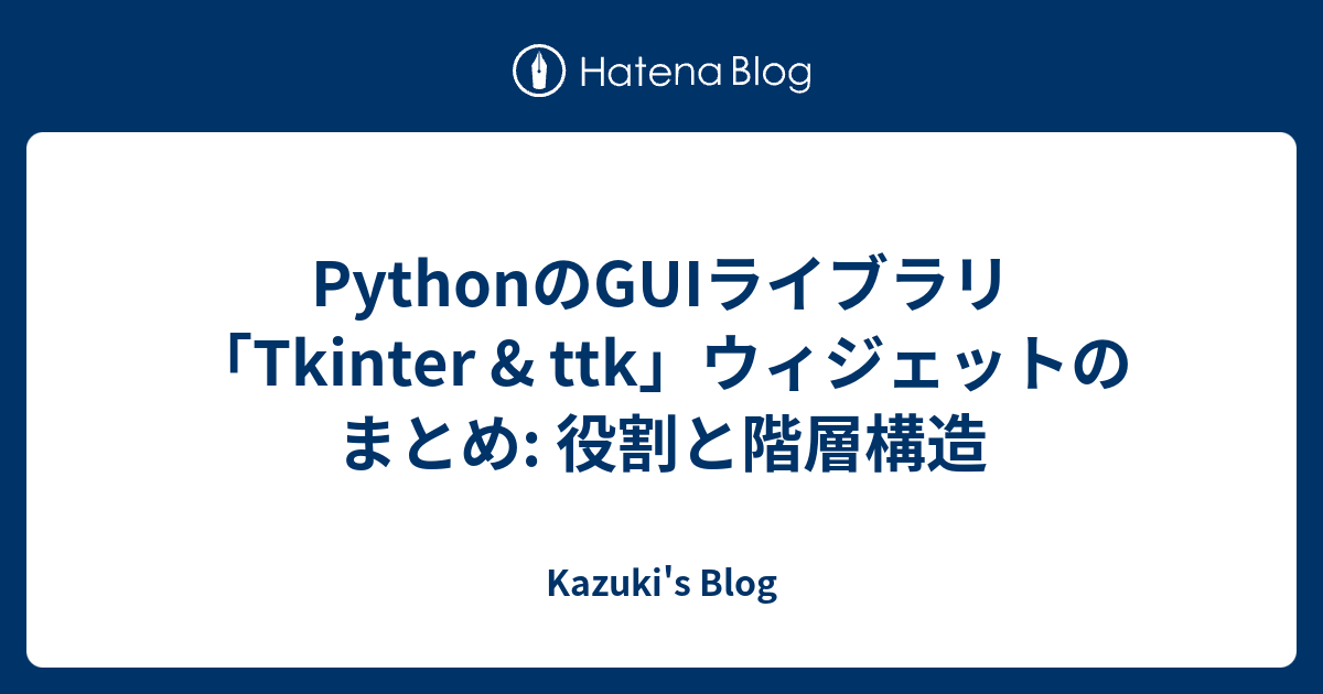 PythonのGUIライブラリ「Tkinter & ttk」ウィジェットのまとめ: 役割と階層構造 - Kazuki's Blog