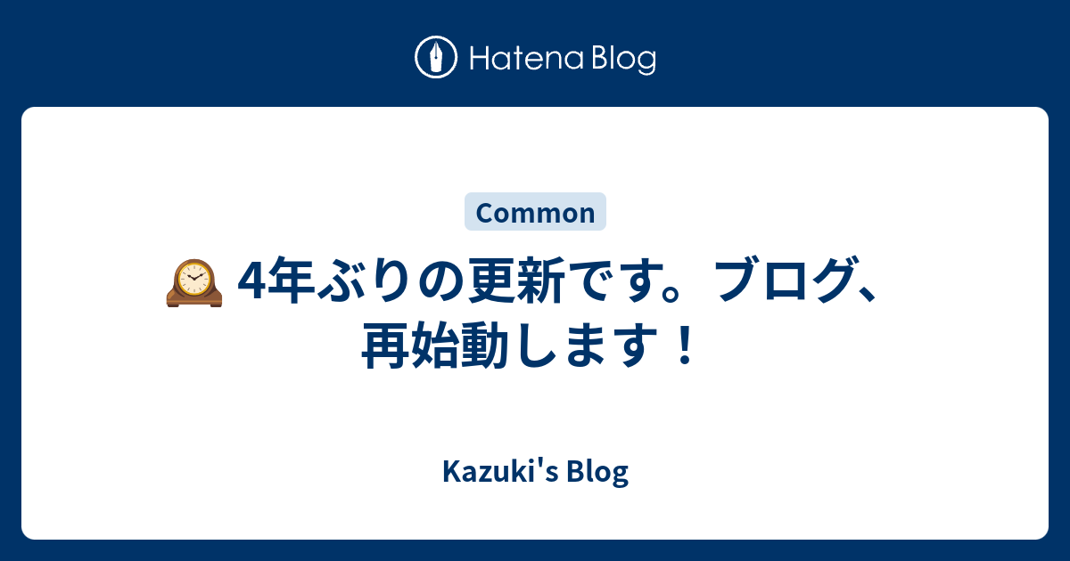 🕰 4年ぶりの更新です。ブログ、再始動します！ - Kazuki's Blog