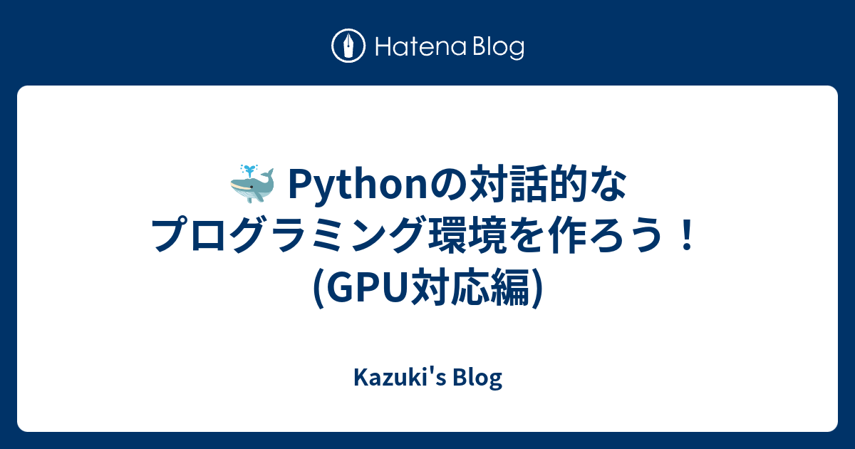 🐳 Pythonの対話的なプログラミング環境を作ろう！(GPU対応編) - Kazuki's Blog