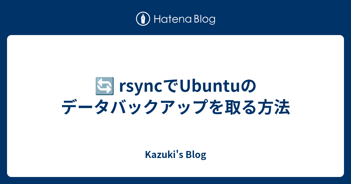 🔄 rsyncでUbuntuのデータバックアップを取る方法 - Kazuki's Blog