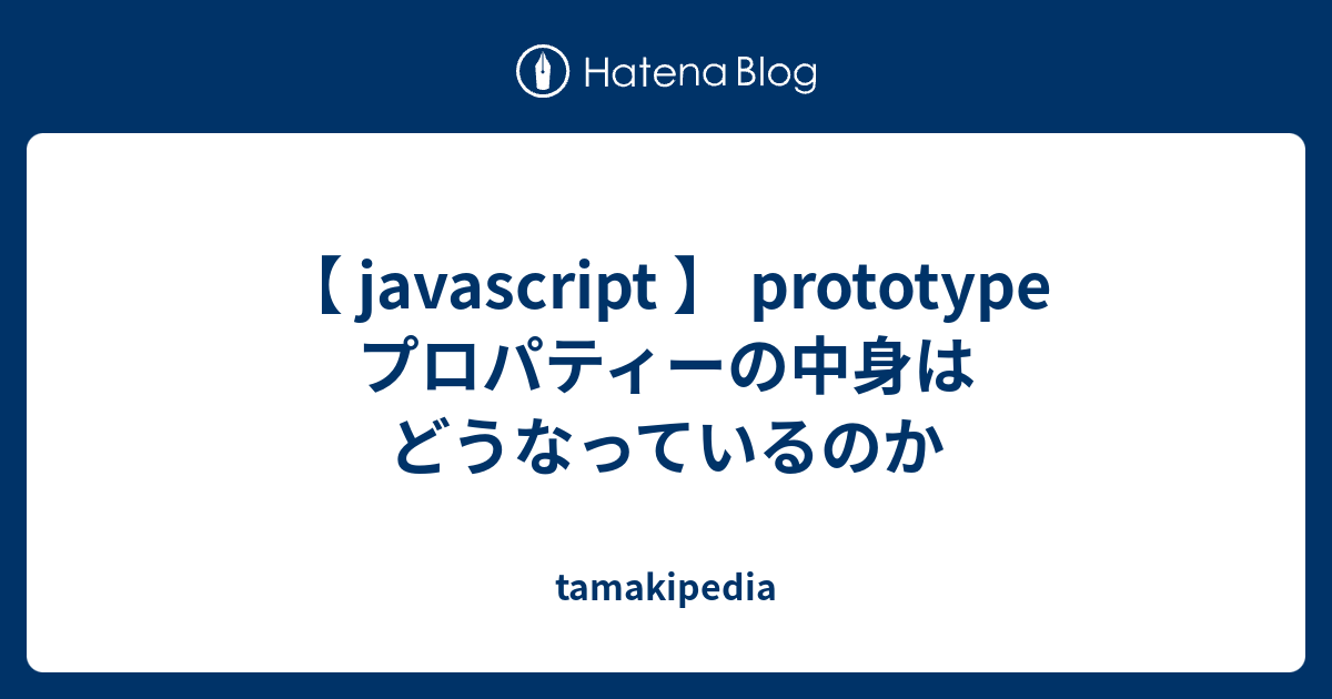 javascript 】 prototype プロパティーの中身はどうなっているのか - tamakipedia