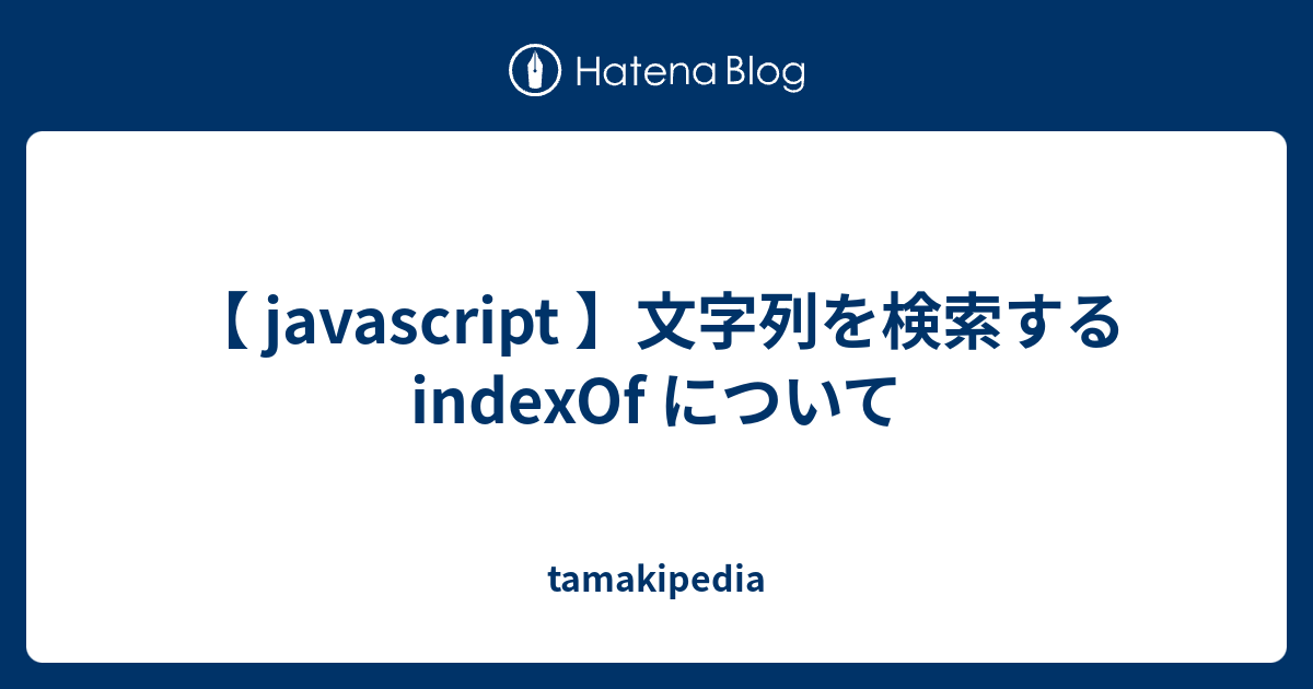 javascript 】文字列を検索する indexOf について - tamakipedia