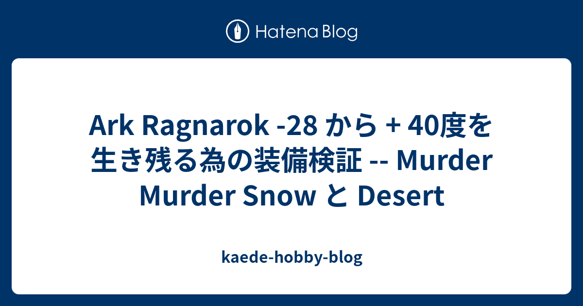 Ark Ragnarok -28 から + 40度を生き残る為の装備検証 -- Murder Murder Snow と Desert ...